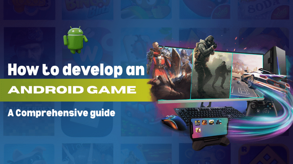How to develop an Android game: Comprehensive guide